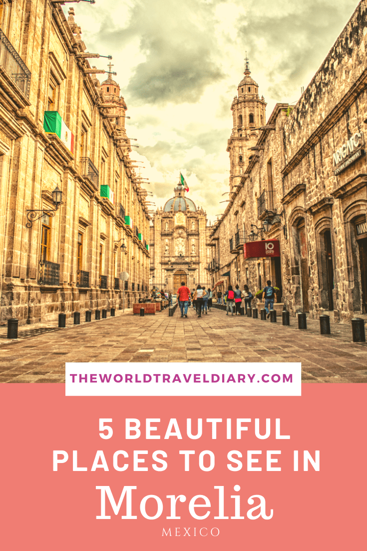5 Beautiful Things to see in Morelia, Mexico - The World Travel Diary